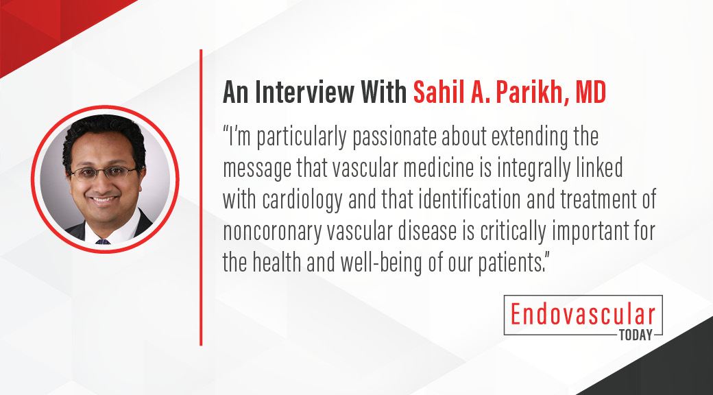 An Interview With Sahil A. Parikh, MD - Endovascular Today